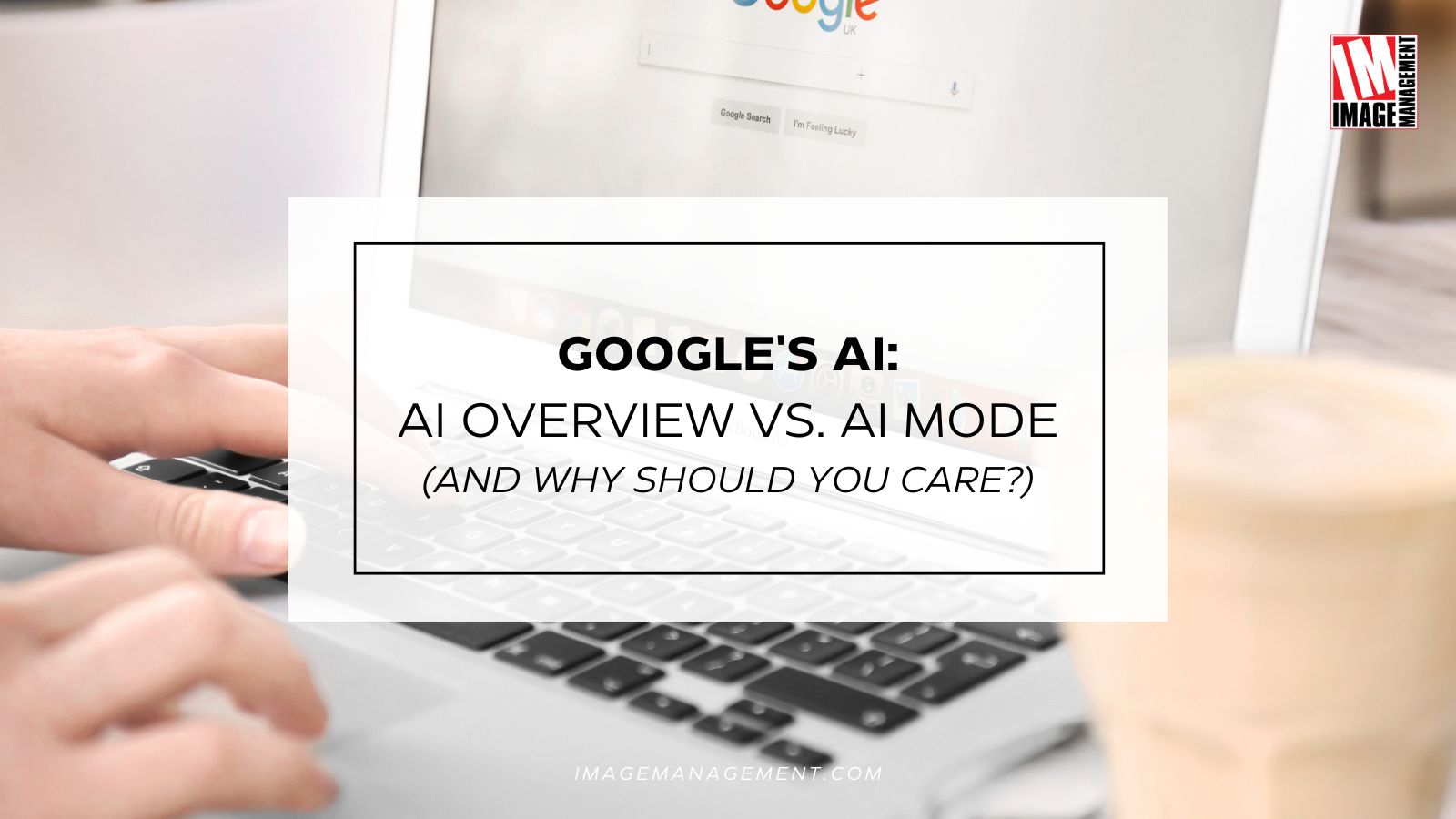 Google's AI: AI Overview vs. NEW AI Mode (And Why Should You Care?) | Image Management